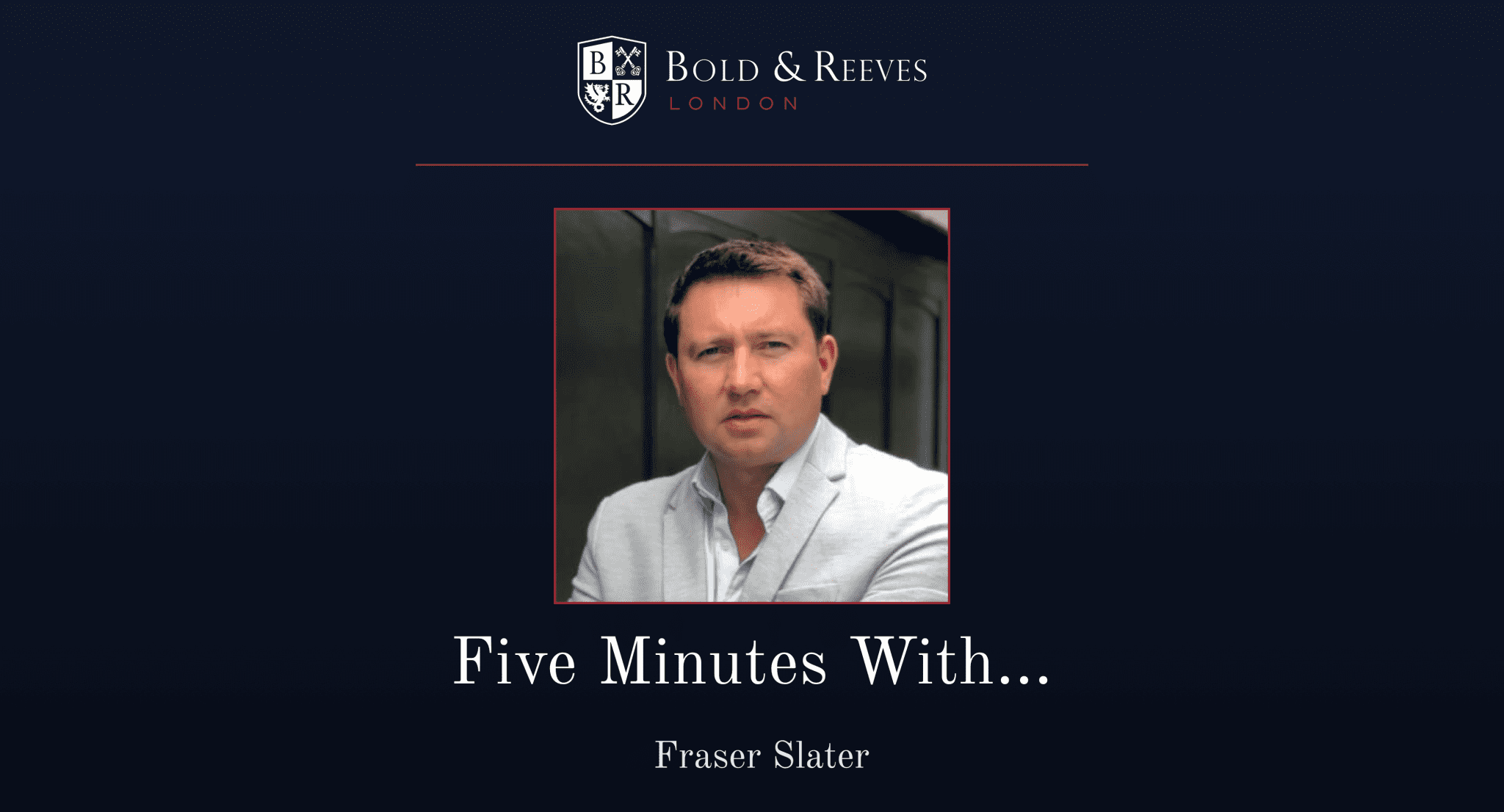 Five Minutes With Fraser Slater - Bold & Reeves Ltd
