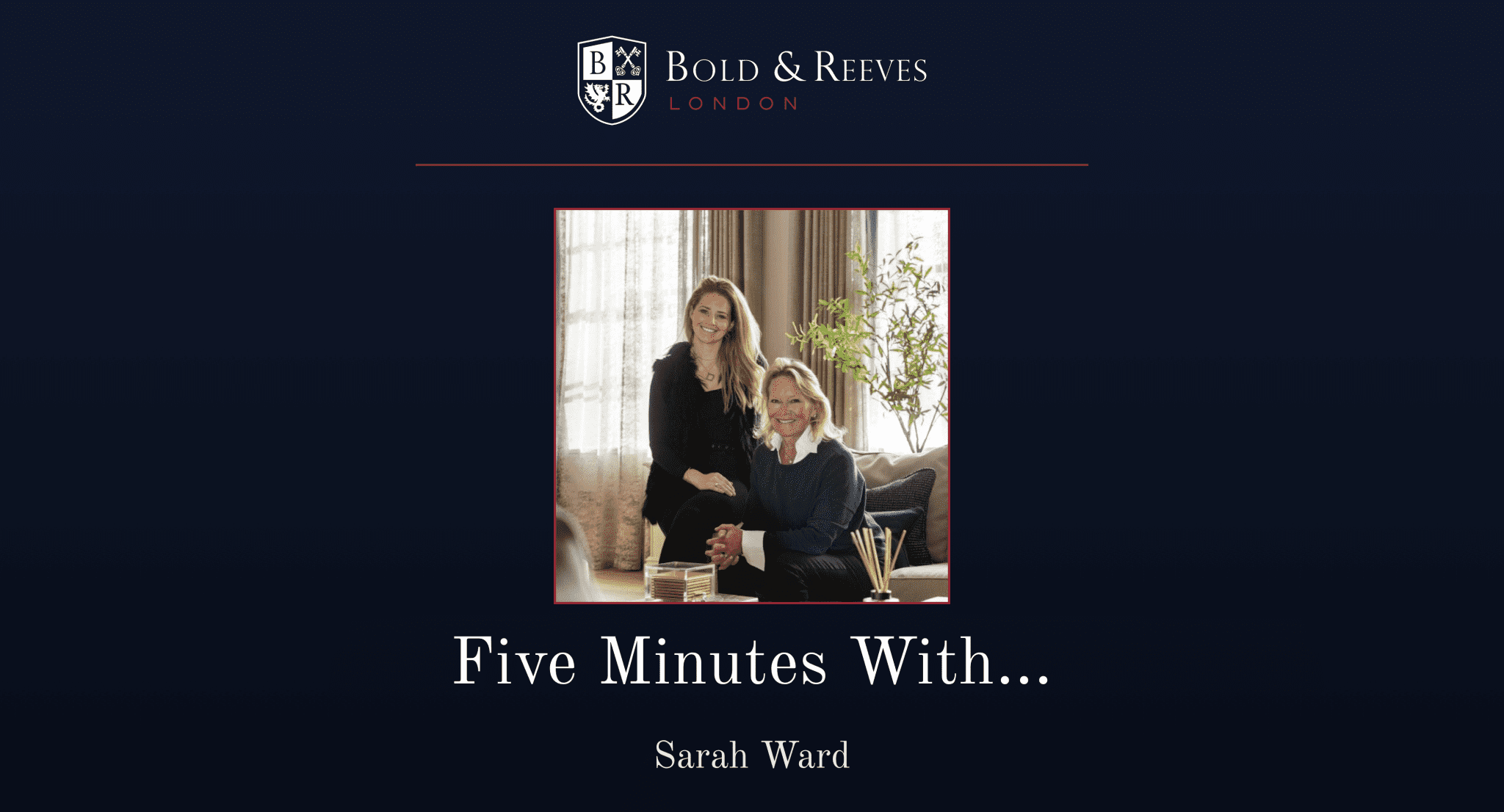 Five Minutes With Sarah Ward - Bold & Reeves Ltd
