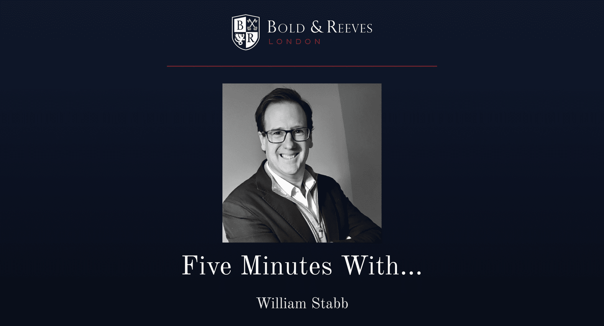 Five Minutes With William Stabb - Bold & Reeves Ltd.