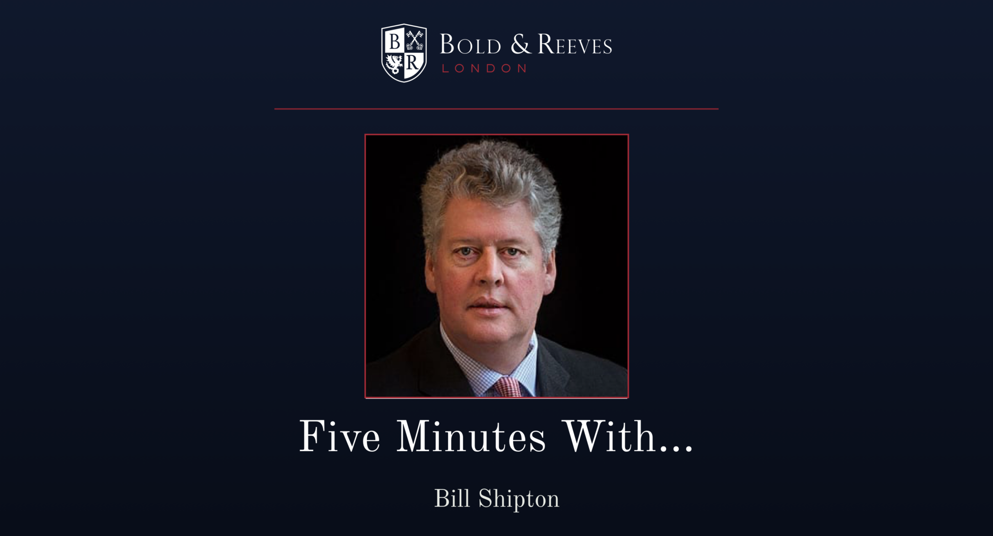 Five Minutes With Bill Shipton - Bold & Reeves Ltd.