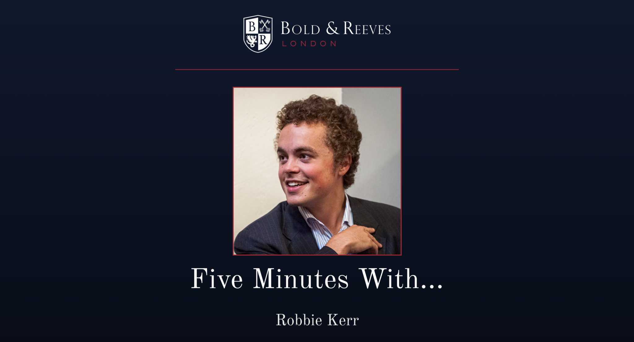 Five Minutes With Robbie Kerr - Bold & Reeves Ltd.